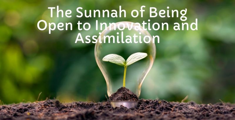 The Sunnah of Being Open to Innovation and Assimilation | Green Dome